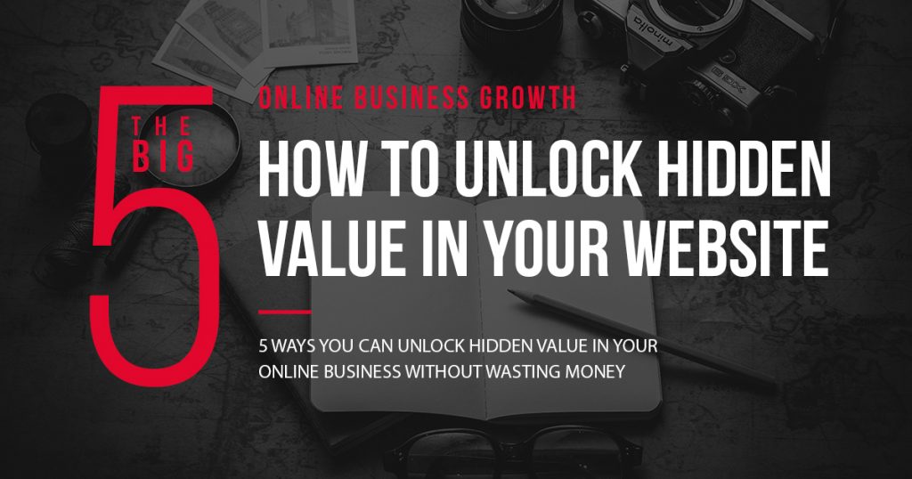 5 Ways to unlock the hidden value in your online business